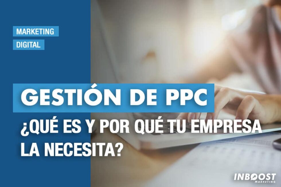 Gestión de PPC: ¿Qué es y por qué tu empresa la necesita?